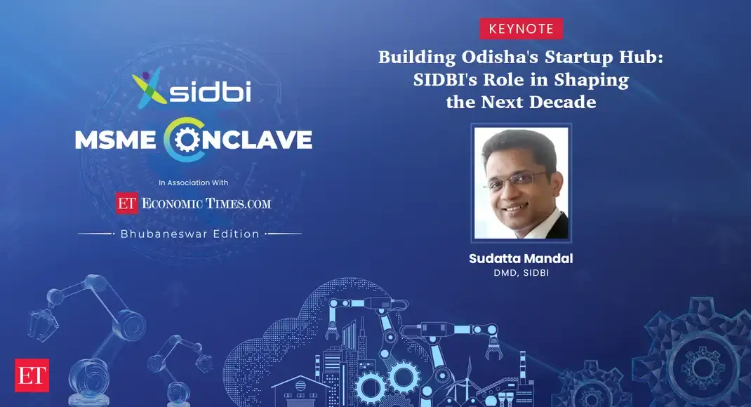 Building Odisha's Startup Hub: SIDBI's Role in Shaping the Next Decade ...