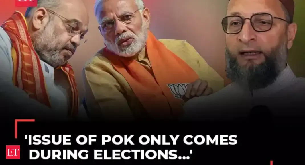 BJP talk about PoK, but they did nothing in last 10 years: Asaduddin Owaisi - The Economic Times ...