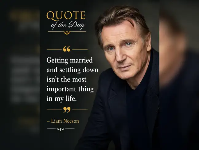 Quote of the Day by Liam Neeson: “Getting married and settling down isn ...