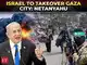 Netanyahu greenlights full Gaza City takeover