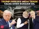 ‘Not until we get it resolved’: Trump freezes trade talks with India