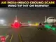mumbai airport incident: Air India, IndiGo aircraft clip wings during ...