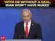 'With or without a deal...': Israel's Netanyahu vows to prevent Iran's ...